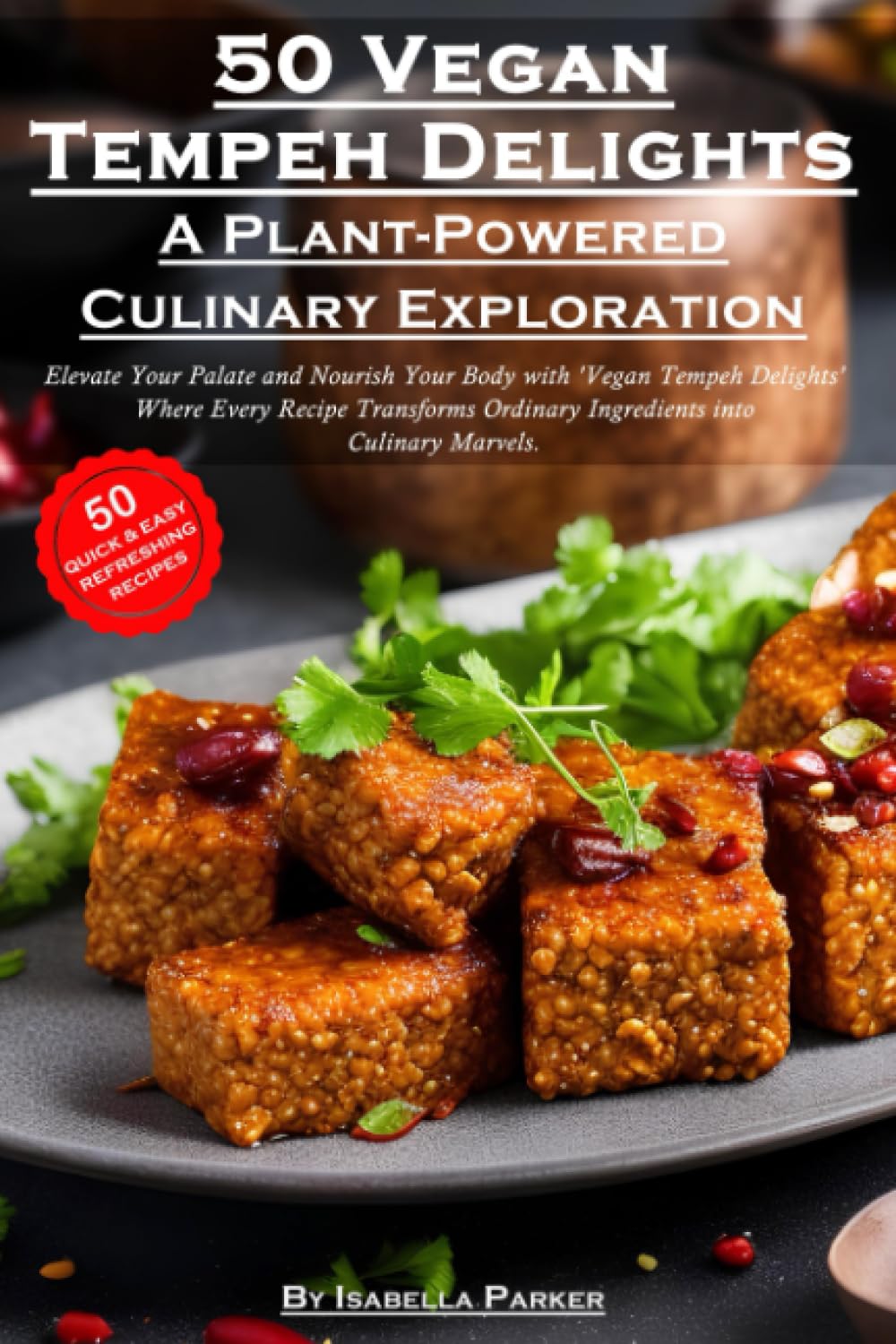 50 Vegan Tempeh Delights - A Plant-Powered Culinary Exploration: Infuse ...