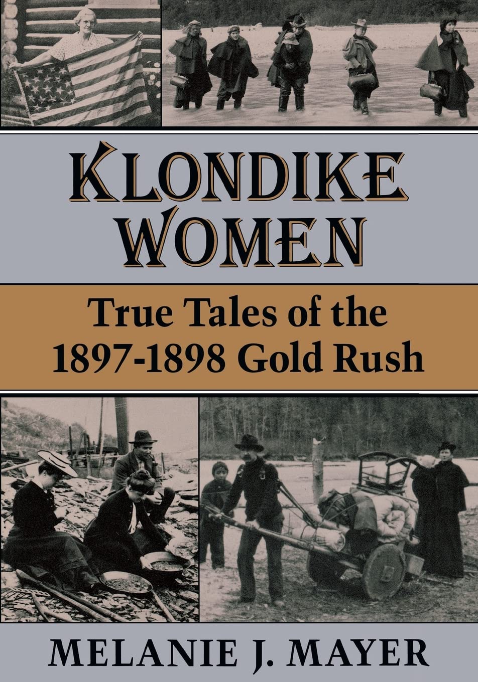 Klondike Women: True Tales of the 1897–1898 Gold Rush: Mayer, Melanie J ...