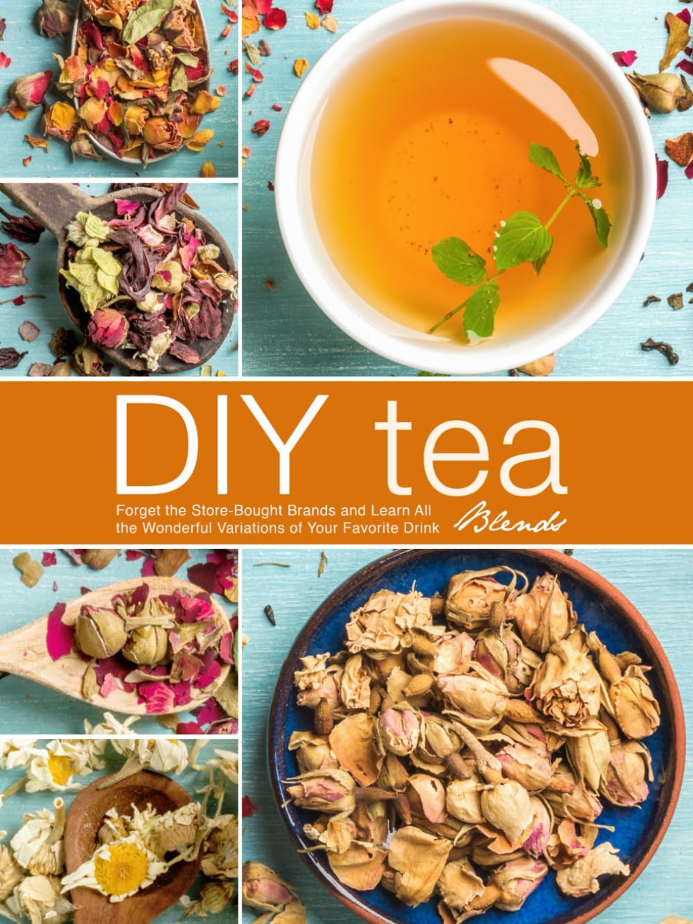 DIY Tea Blends: Forget the Store-Bought Brands and Learn All the ...