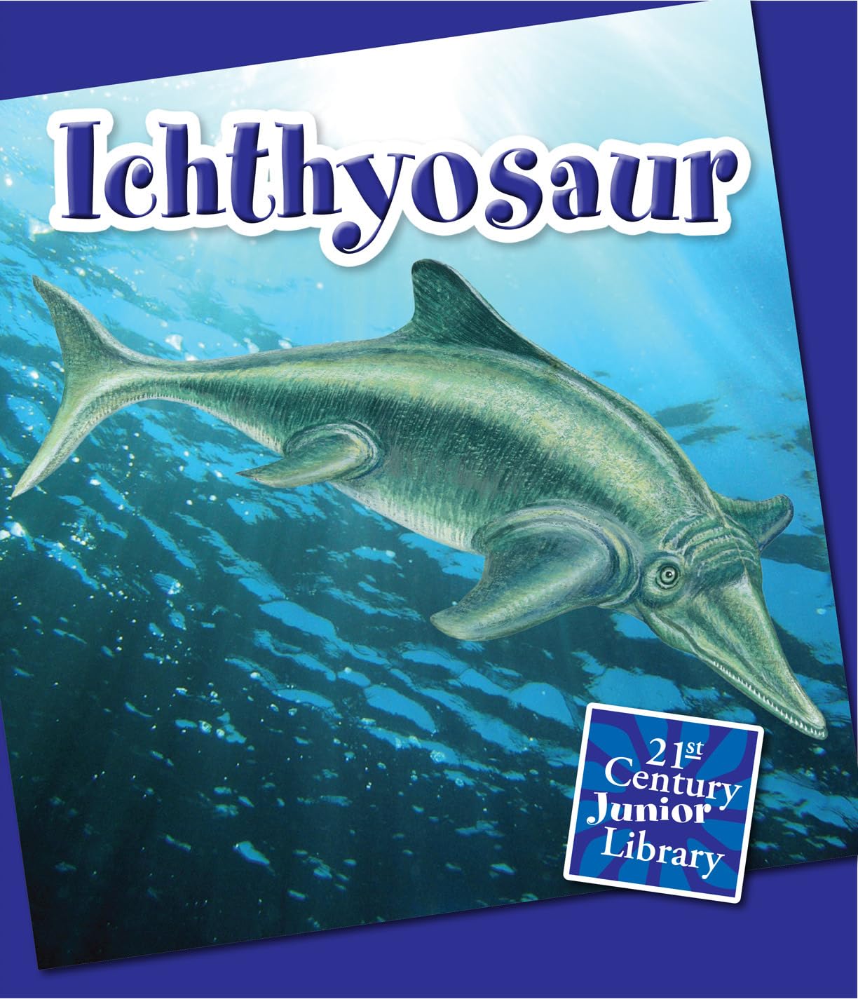 Ichthyosaur (21st Century Junior Library: Dinosaurs and Prehistoric ...