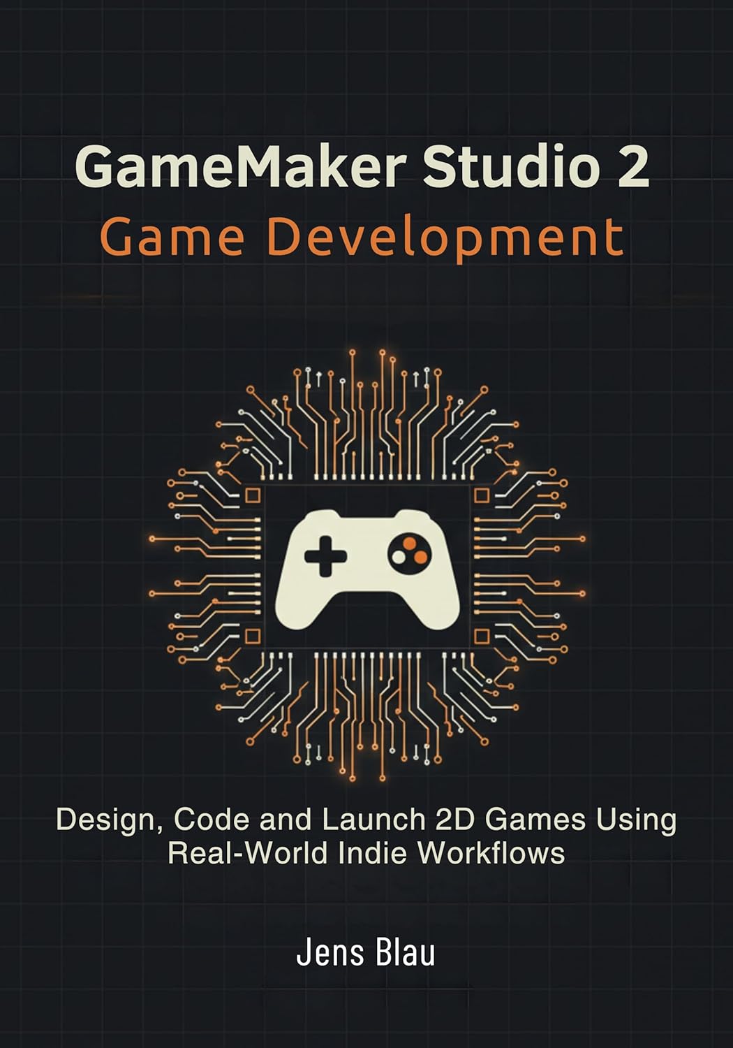 GameMaker Studio 2 Game Development: Design, Code, and Launch 2D Games ...
