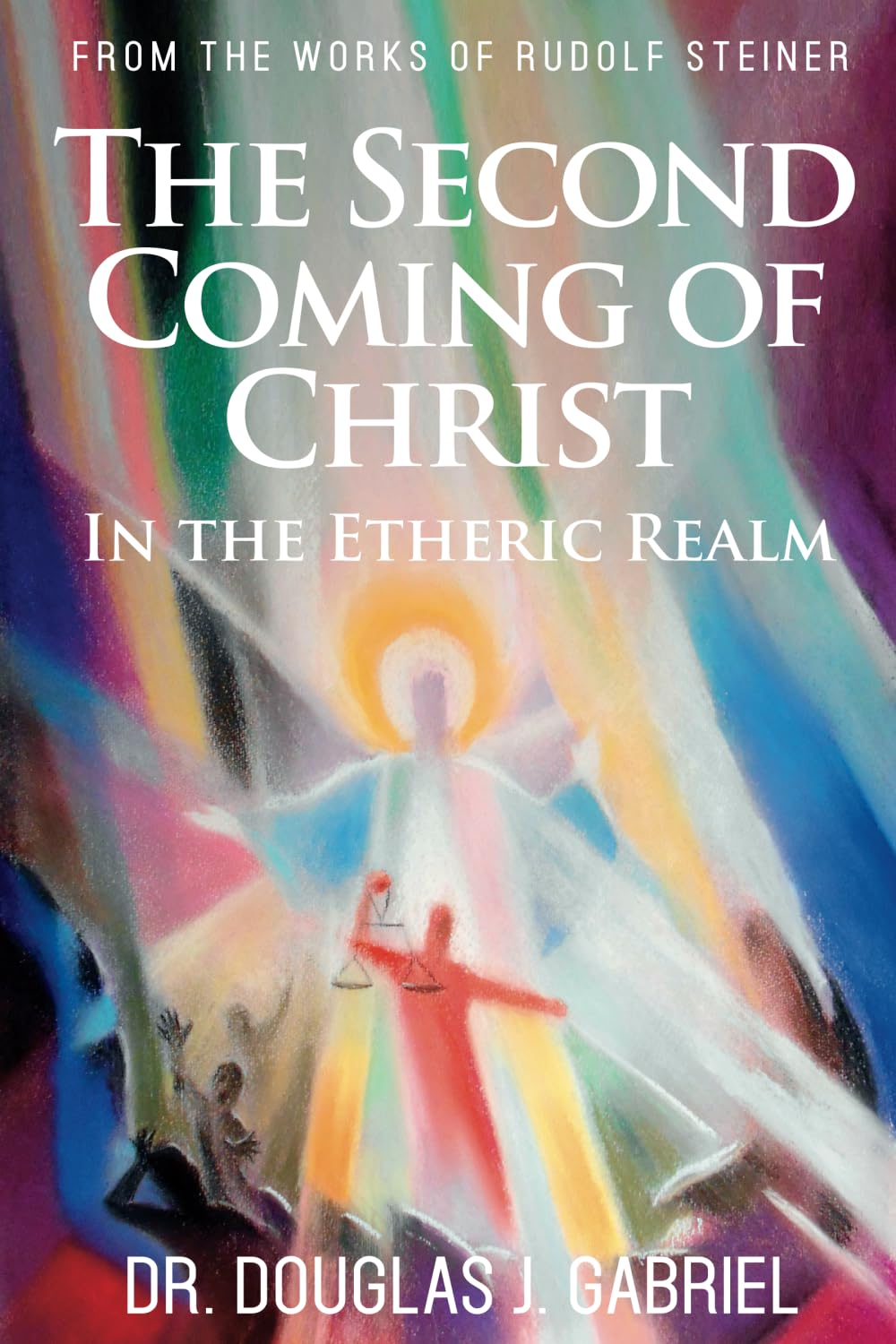 The Second Coming of Christ: In the Etheric Realm (From the Works of ...
