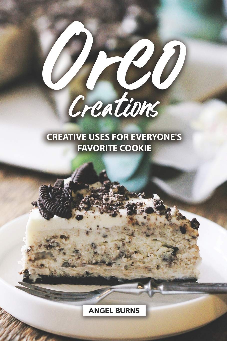 Oreo Creations: Creative Uses for Everyone's Favorite Cookie: Burns ...