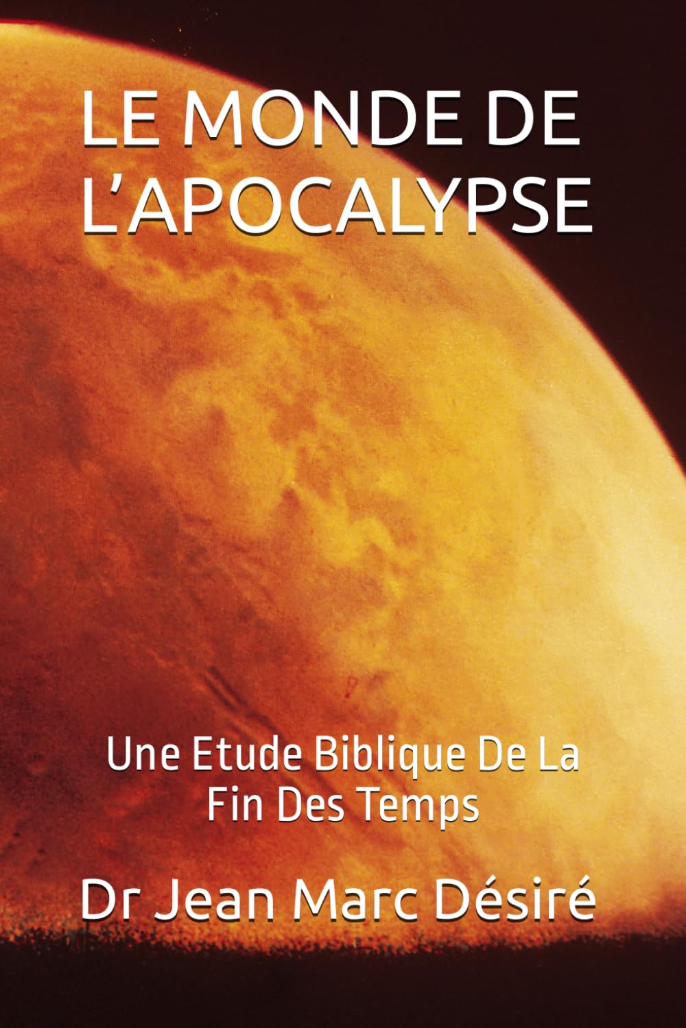 LE MONDE DE L’APOCALYPSE: Une Etude Biblique De La Fin Des Temps ...