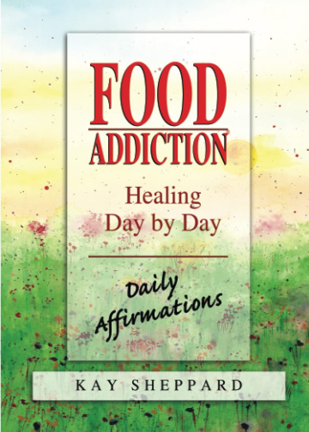Food Addiction: Healing Day by Day: Daily Affirmations: Sheppard, Kay ...