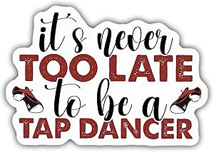 Amazon.com: Tap Dance Sticker Tap Dance Decal It's Never Too Late to Be ...