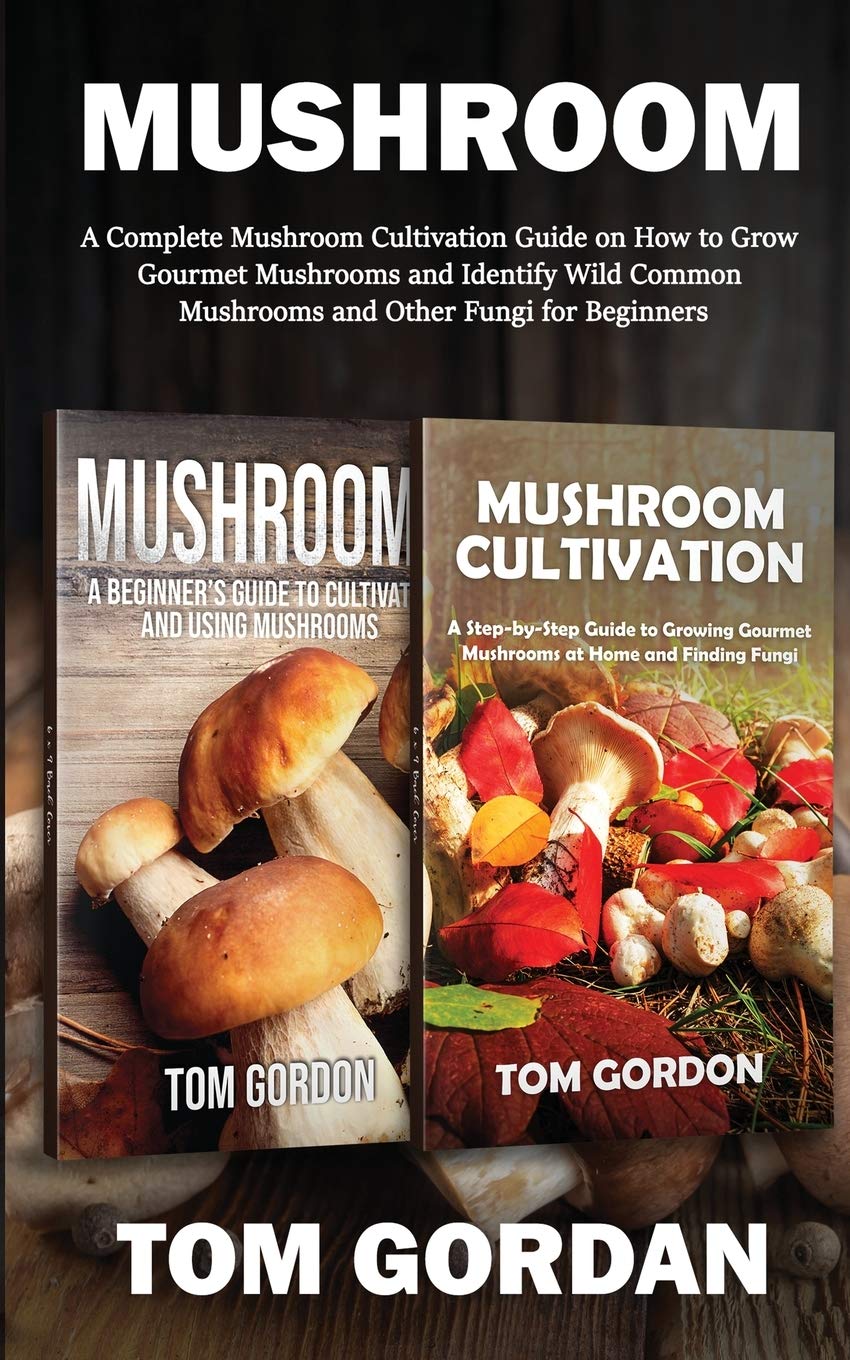 Mushroom: A Complete Mushroom Cultivation Guide on How to Grow Gourmet ...