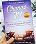 Change It: 8 Steps to Create Positive Transformation in Your Health ...