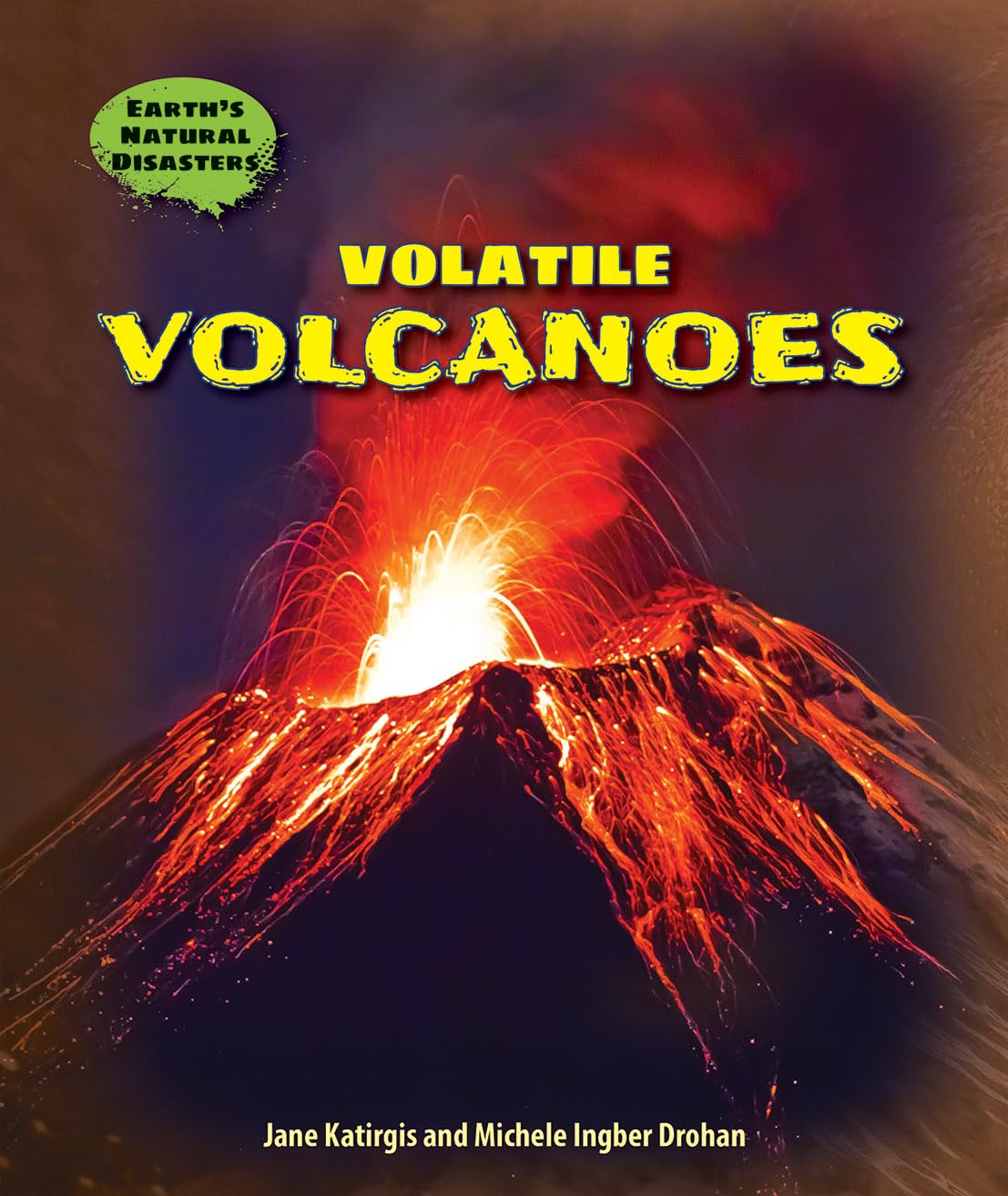 Volatile Volcanoes (Earth's Natural Disasters): Katirgis, Jane, Drohan, Michele Ingber ...
