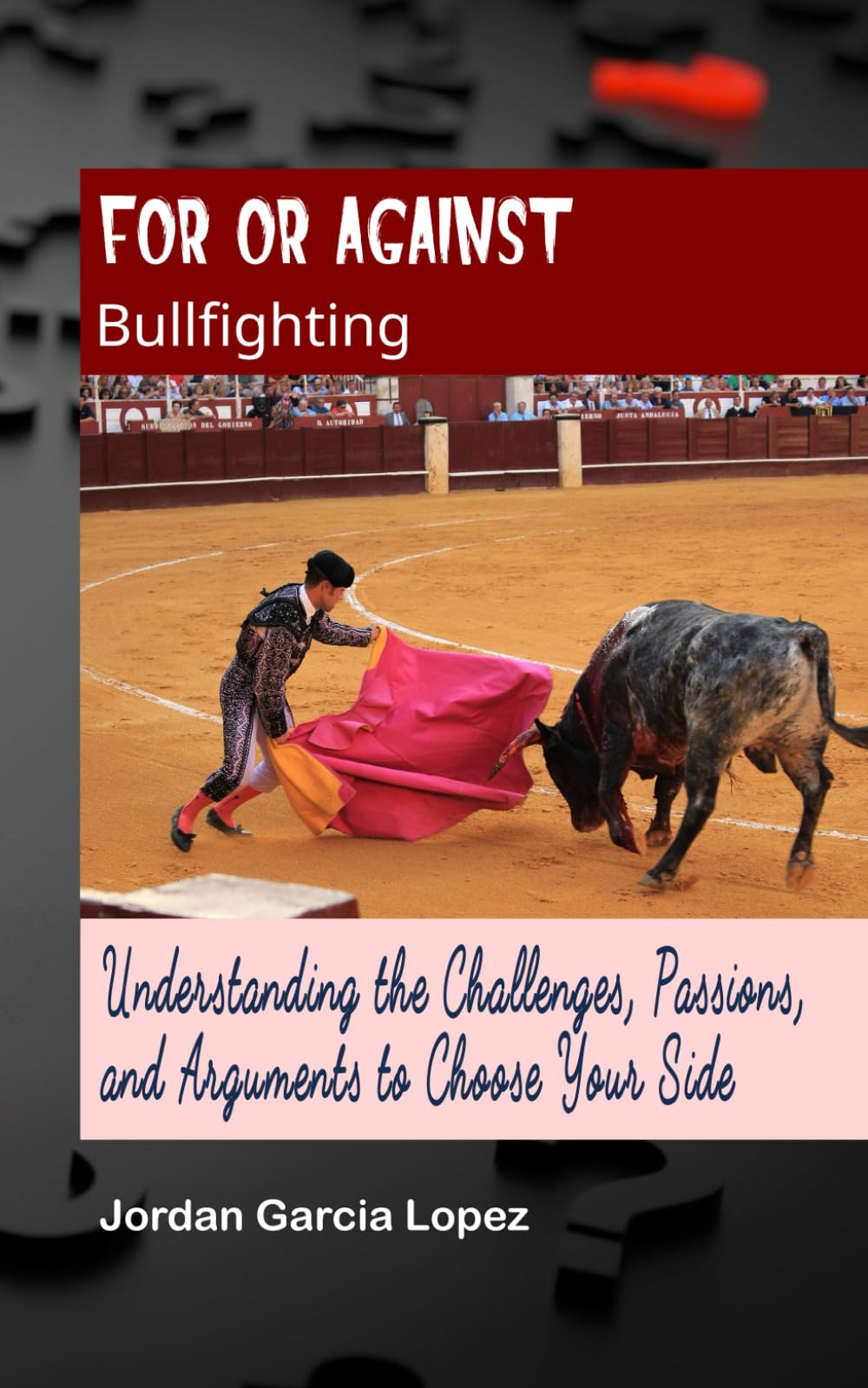 For or Against Bullfighting: Understanding the Challenges, Passions ...