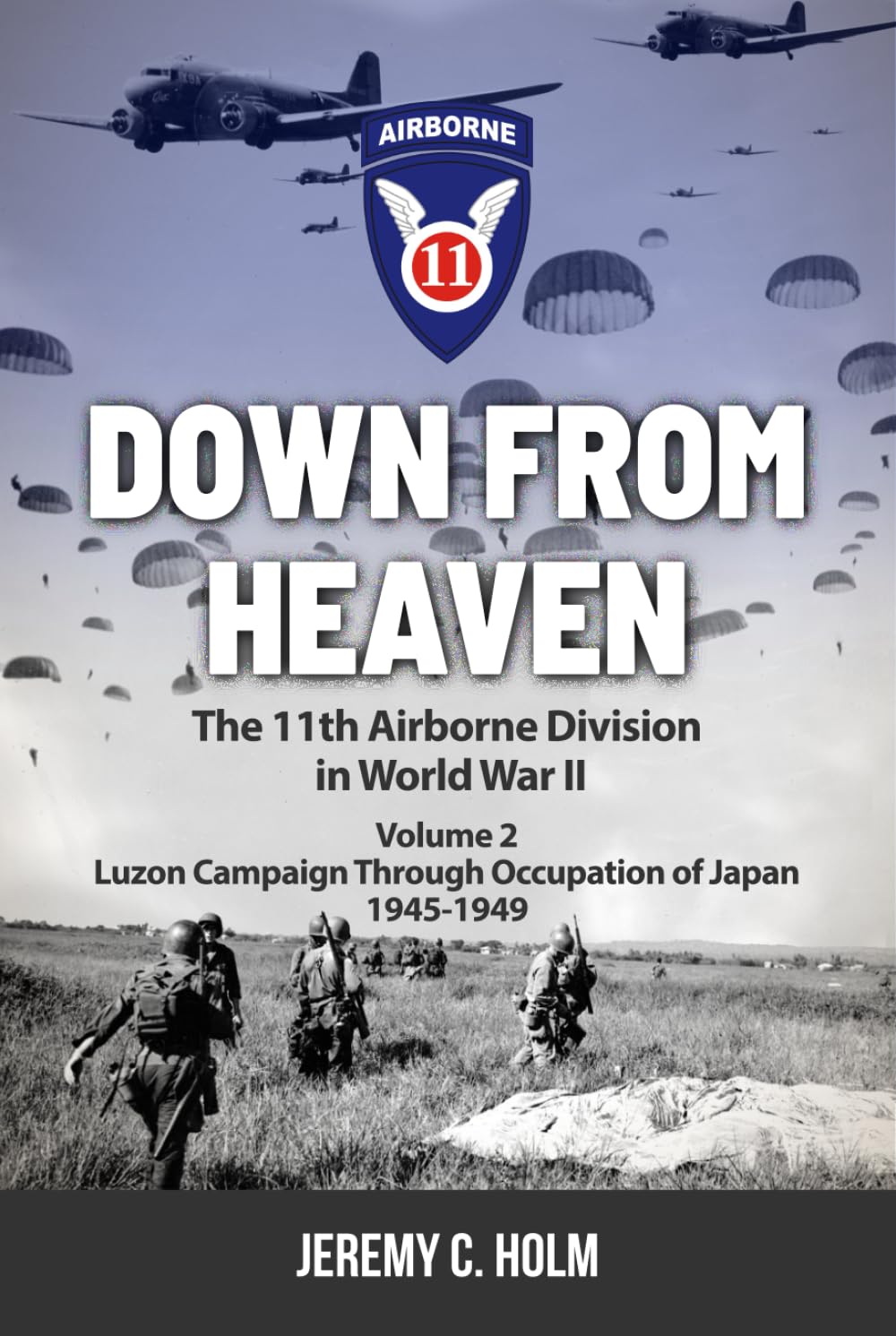 Down From Heaven: The 11th Airborne Division in World War II: Volume 2 Luzon Campaign ...