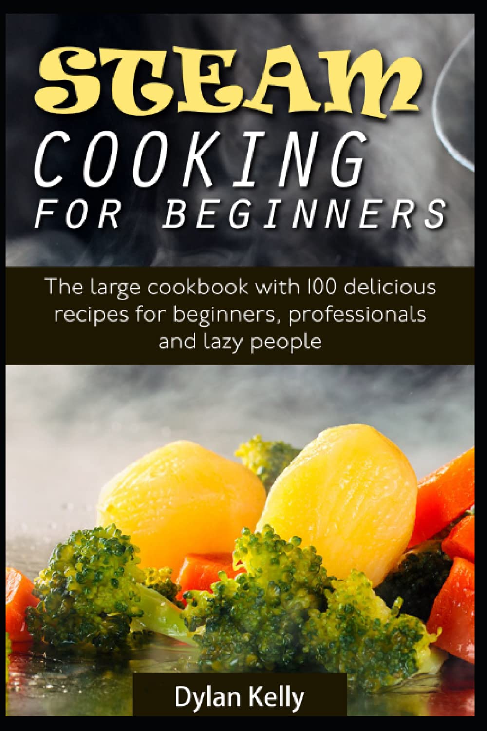 Steam cooking for beginners: The large cookbook with 100 delicious ...