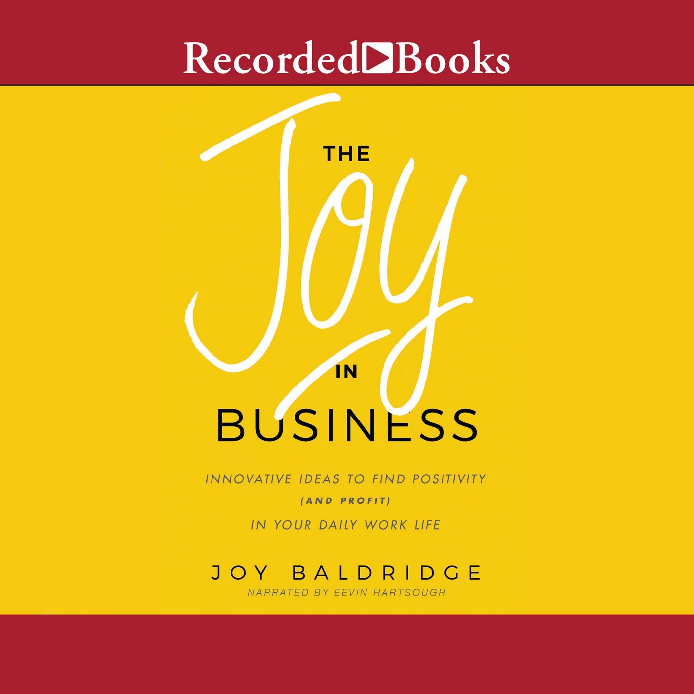 The Joy in Business: Innovative Ideas to Find Positivity (and Profit ...