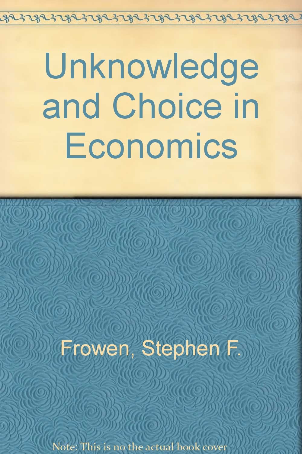 Unknowledge and Choice in Economics: Stephen F. Frowen: 9780333394809 ...