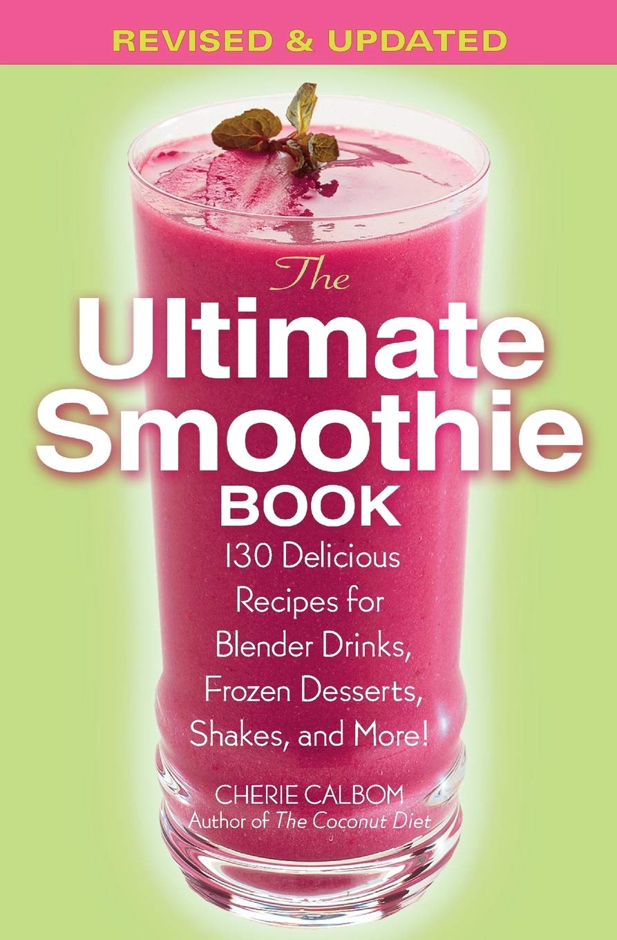 The Ultimate Smoothie Book: 130 Delicious Recipes for Blender Drinks ...