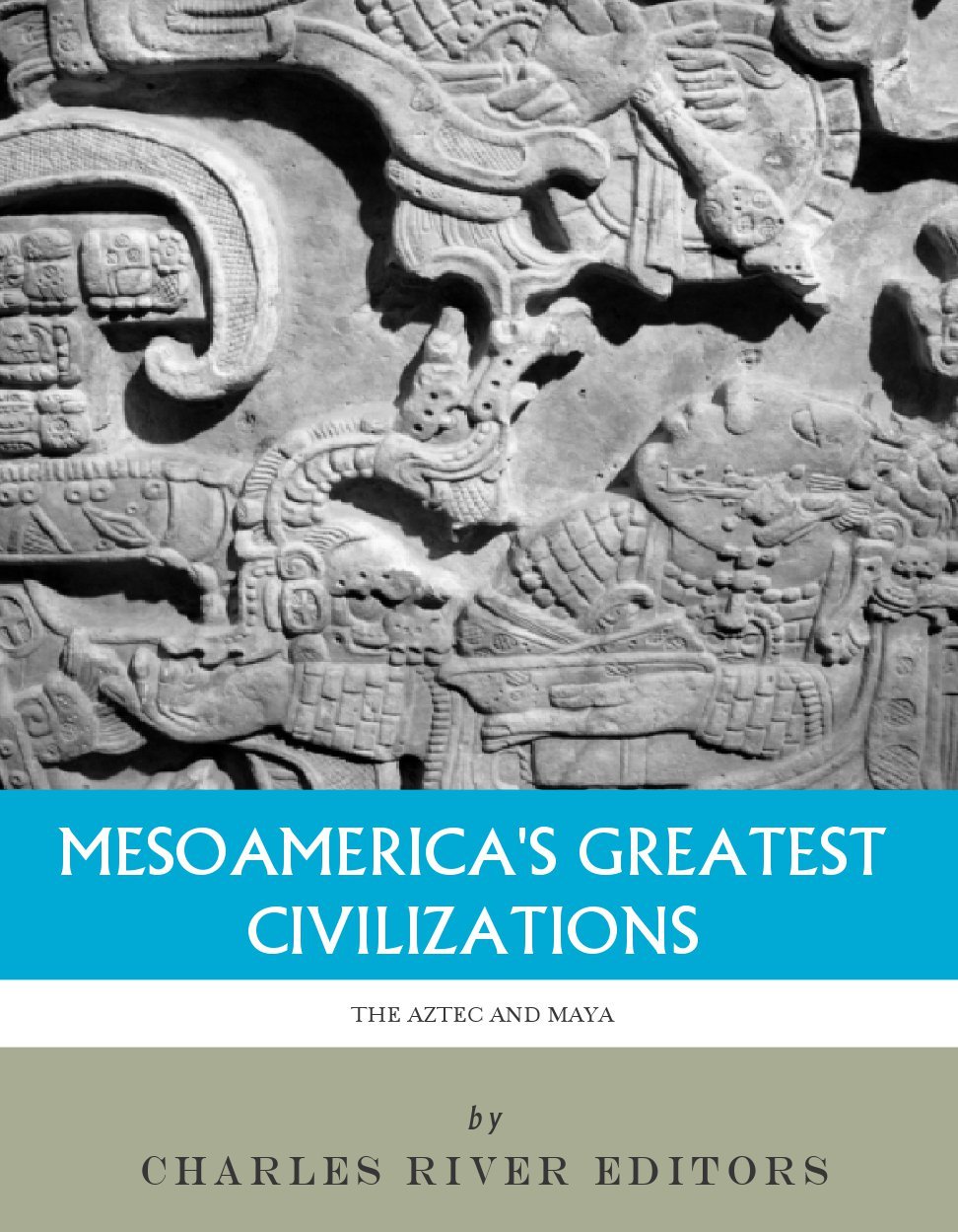 Mesoamerica’s Greatest Civilizations: The History and Culture of the ...