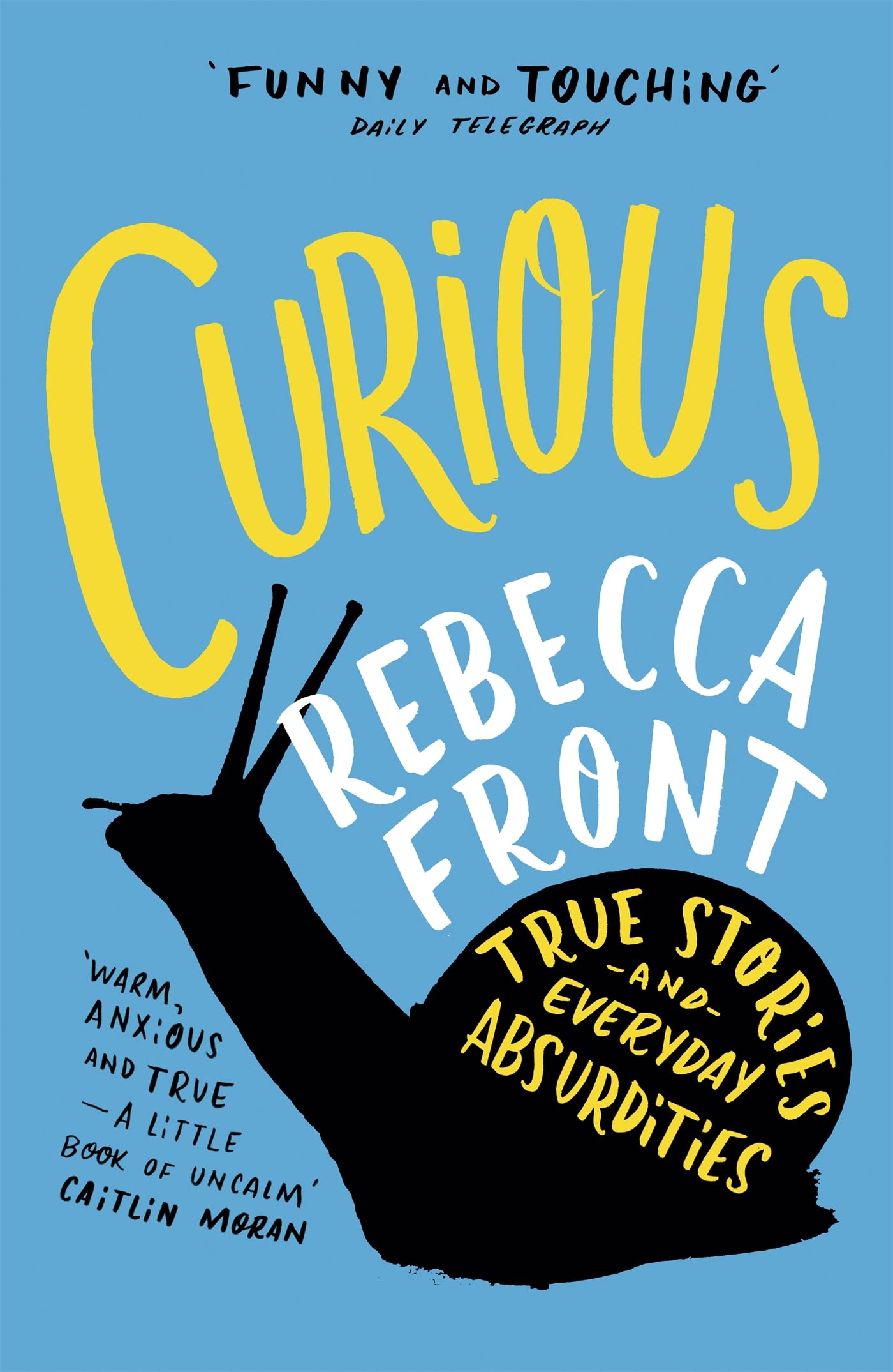 Curious: True Stories and Everyday Absurdities: Amazon.co.uk: Front, Rebecca: 9781780226118: Books