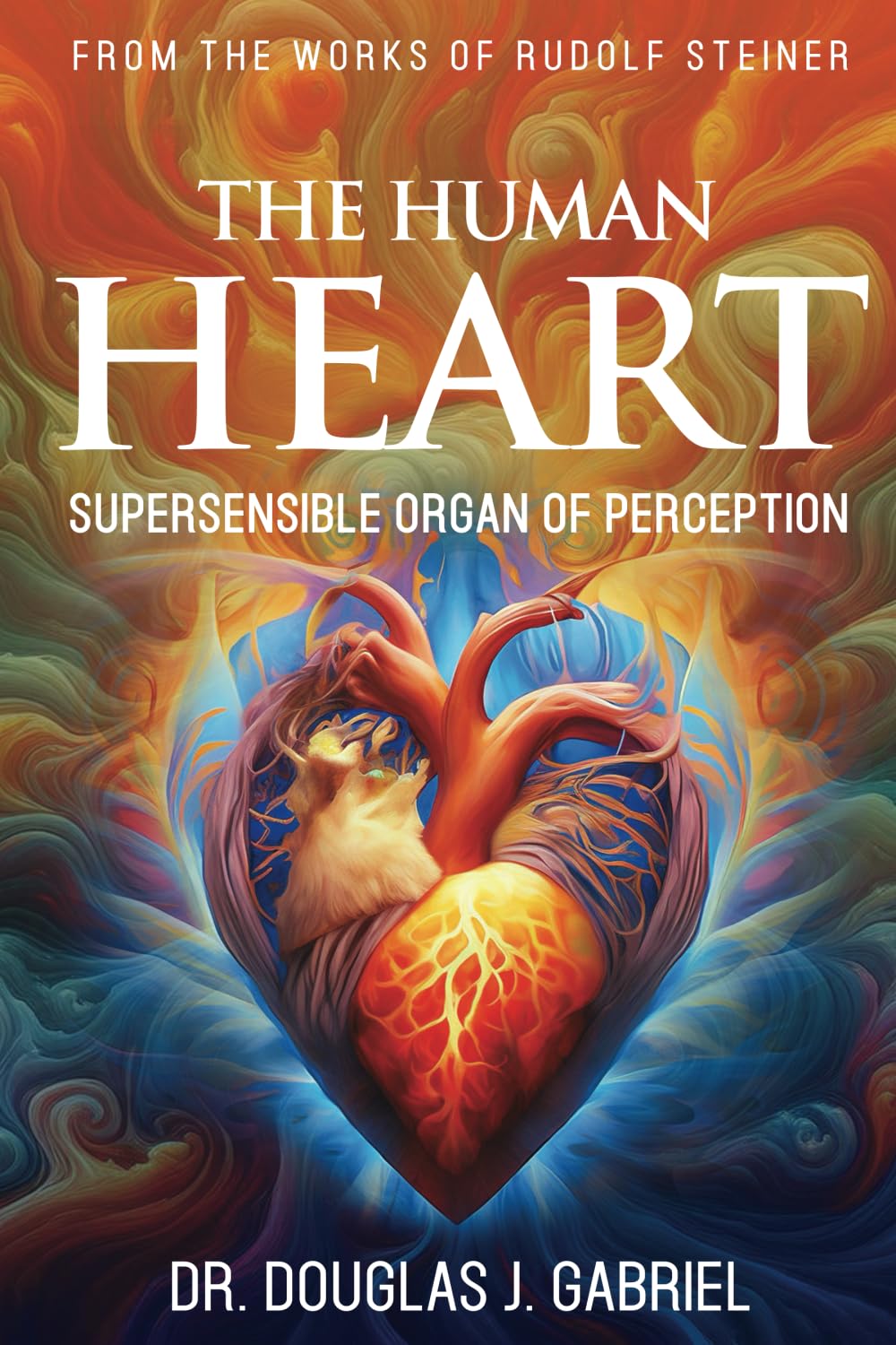 The Human Heart: Supersensible Organ of Perception (From the Works of ...