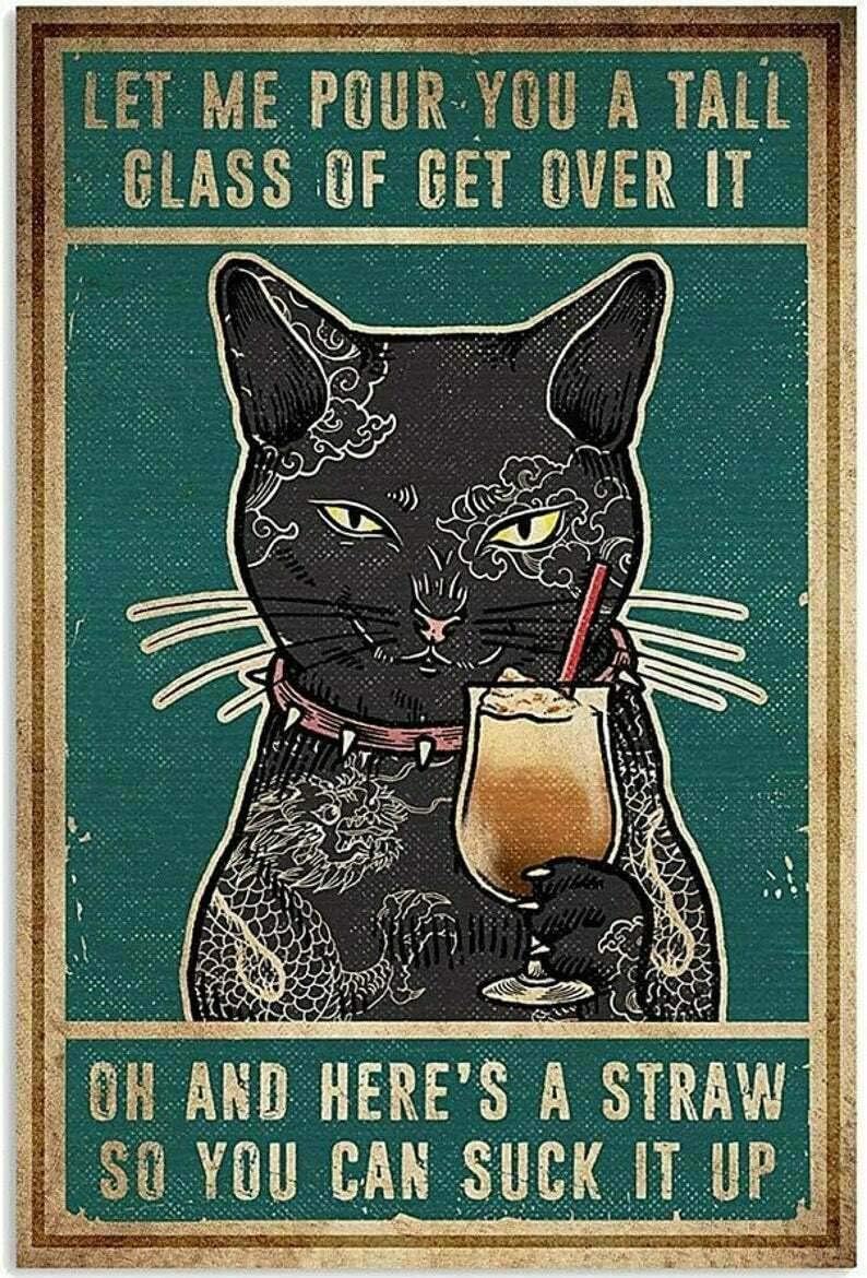 Cat Let Me Pour You A Tall Glass of Get Over It Poster Retro Tin Sign ...