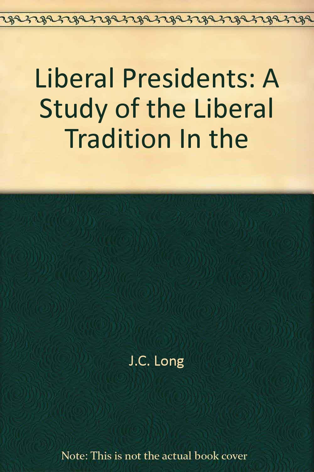 The Liberal Presidents: LONG, J.C.: Amazon.com: Books