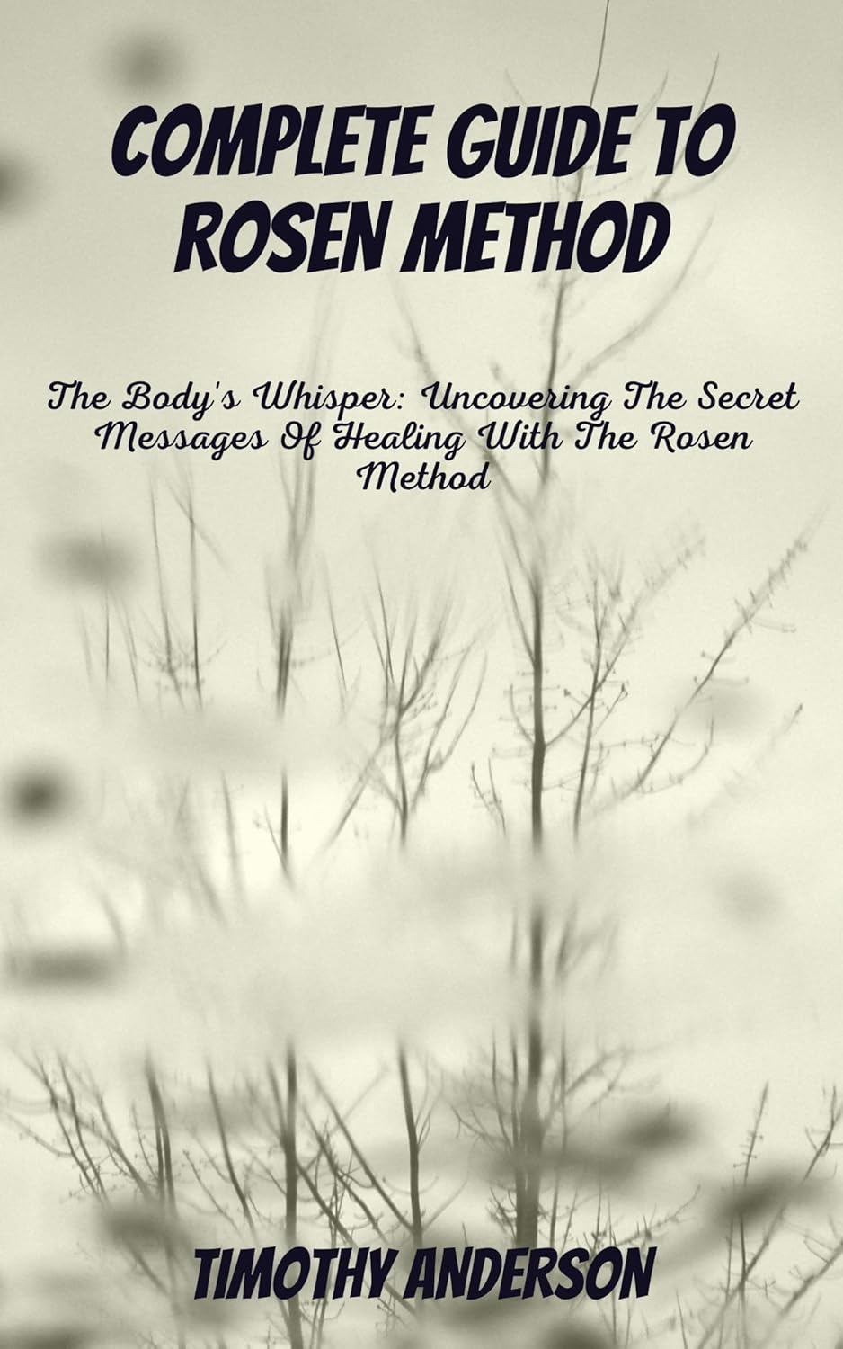 COMPLETE GUIDE TO ROSEN METHOD: The Body's Whisper: Uncovering The Secret Messages Of Healing ...
