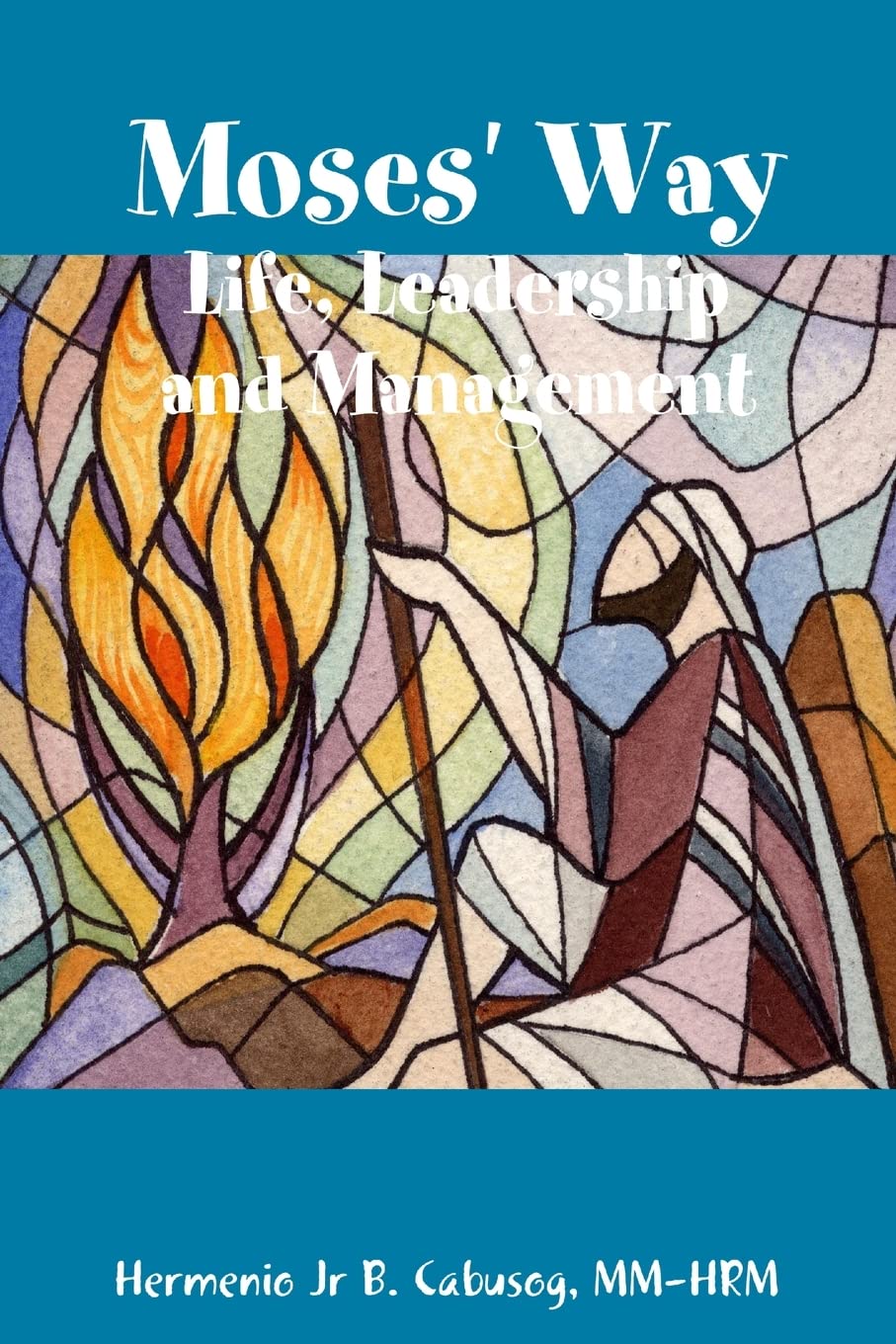 Moses' Way: Life, Leadership and Management: Cabusog, Hermenio Jr B ...