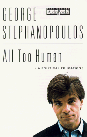All Too Human: A Political Education: George Stephanopoulos, George ...