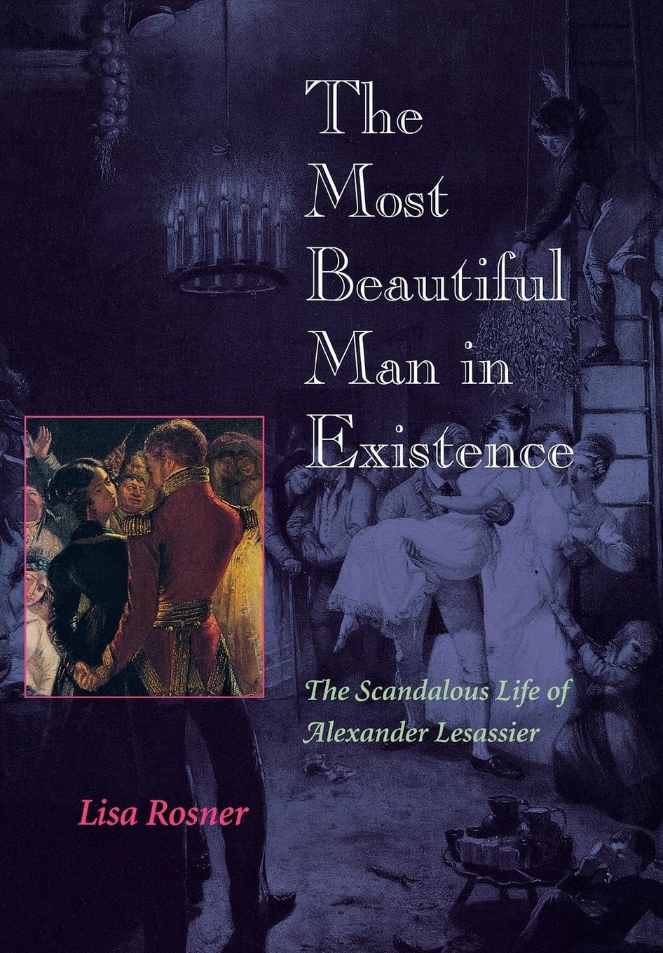 The Most Beautiful Man in Existence: The Scandalous Life of Alexander ...