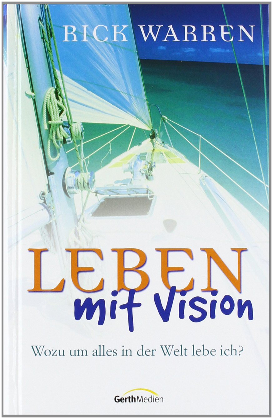 Leben mit Vision. Wozu um alles in der Welt lebe ich? : Rick Warren ...