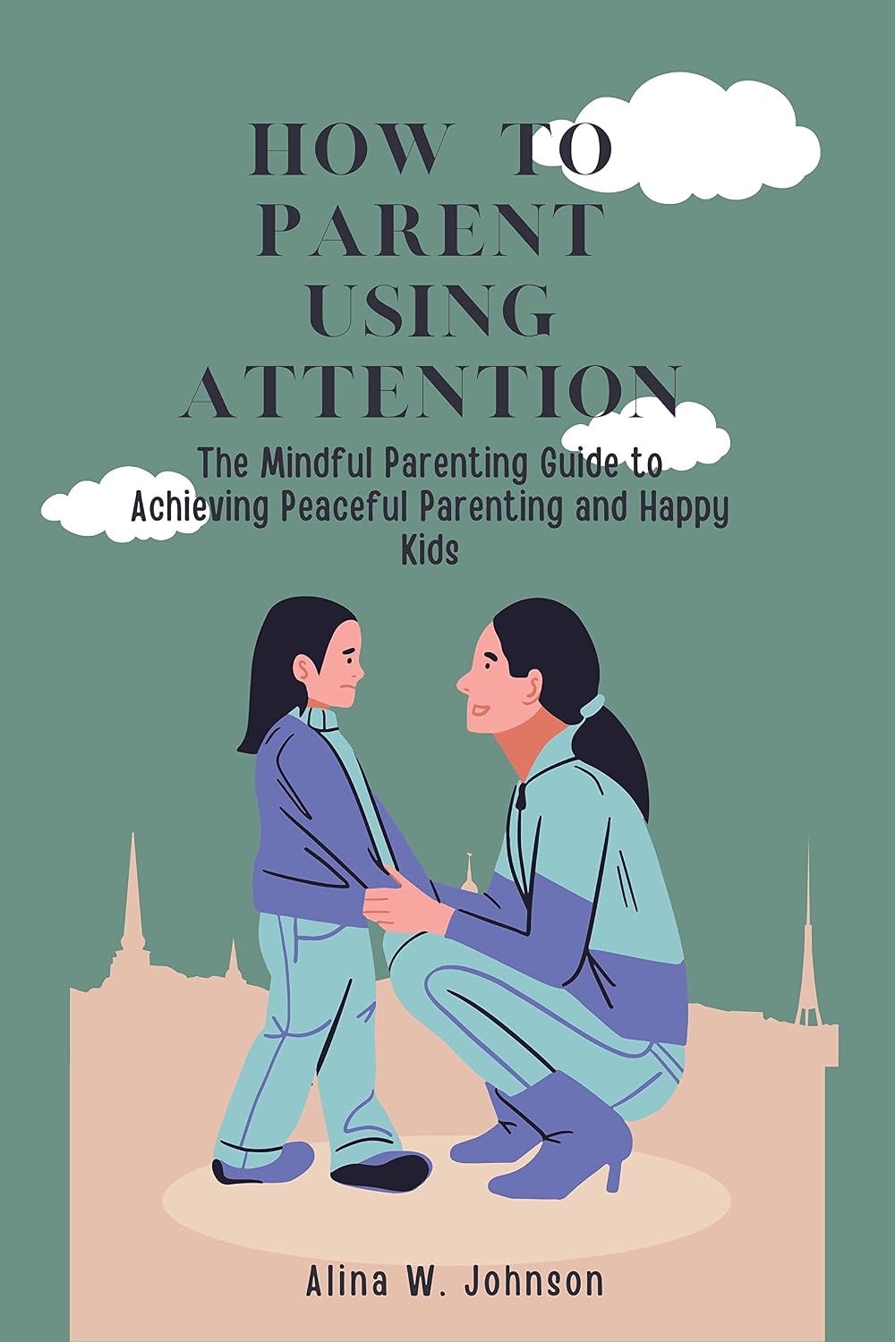 How to Parent Using Attention: The Mindful Parenting Guide to Achieving ...