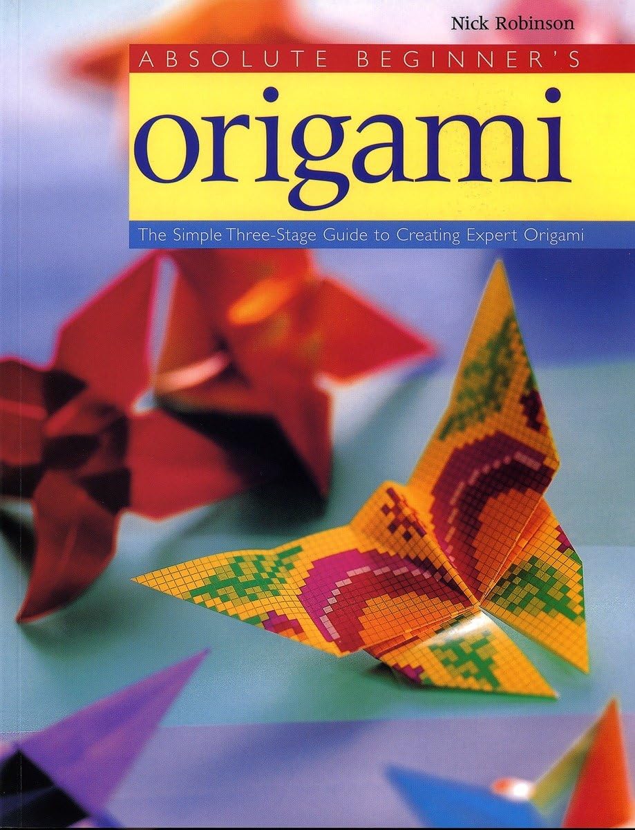 Absolute Beginners Origami: The Simple Three Stage Guide to Creating ...