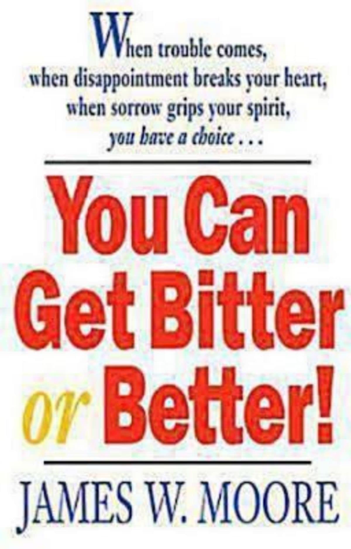 You Can Get Bitter or Better!: When Trouble Comes, When Disappointment ...