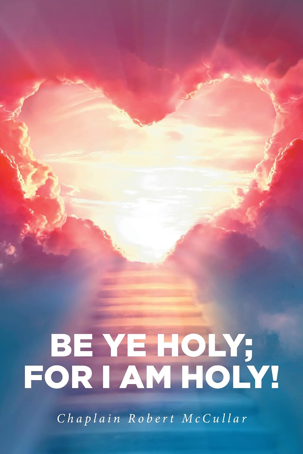 Be Ye Holy; For I Am Holy! - Kindle edition by McCullar, Chaplain ...