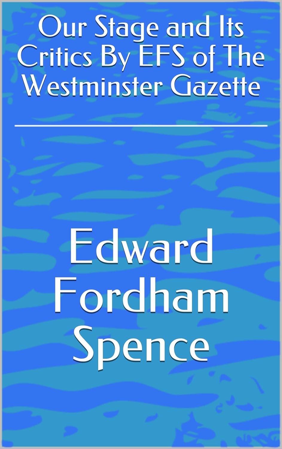 Our Stage and Its Critics By EFS of The Westminst eBook : Spence ...