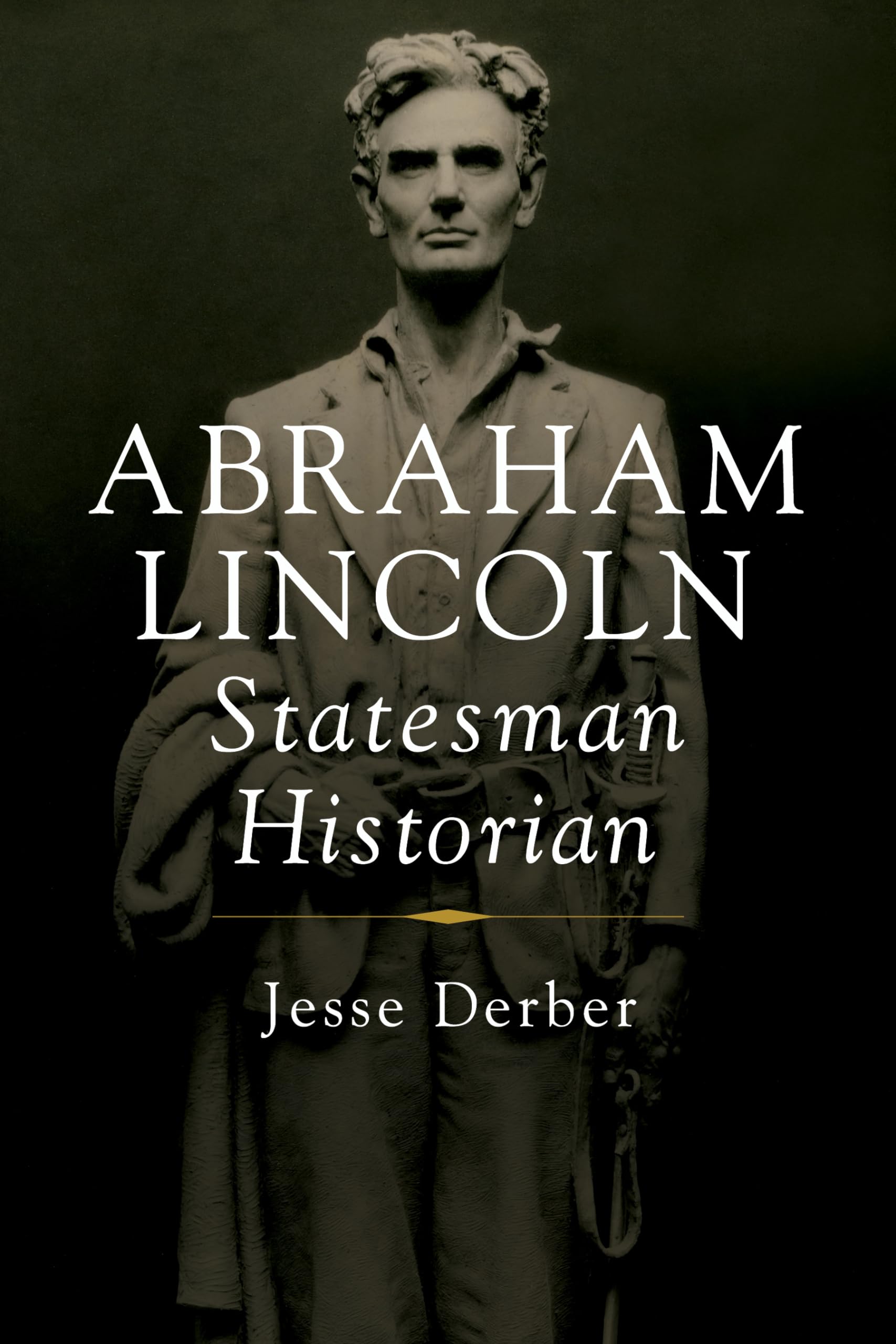 Abraham Lincoln, Statesman Historian: Derber, Jesse: 9780252088100 ...