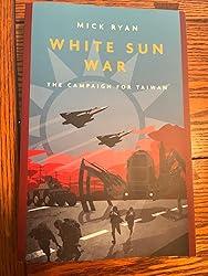 White Sun War: The Campaign for Taiwan (Casemate Fiction): Ryan, Major General Mick ...