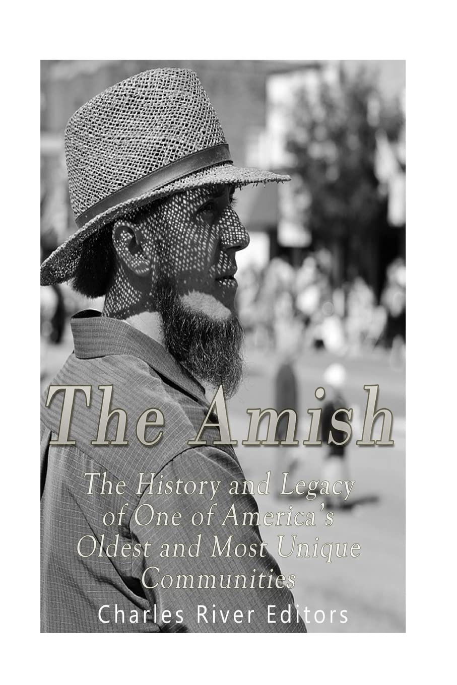 The Amish: The History and Legacy of One of America’s Oldest and Most ...