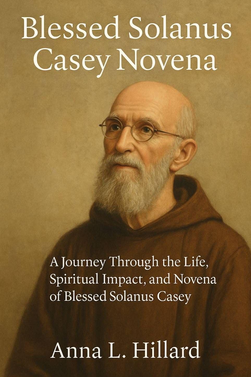 Blessed Solanus Casey Novena : A Journey Through the Life, Spiritual ...