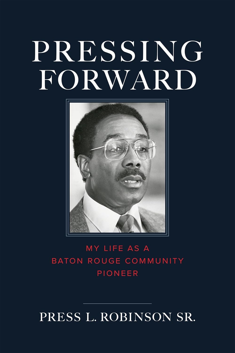 Pressing Forward: My Life as a Baton Rouge Community Pioneer: Robinson ...