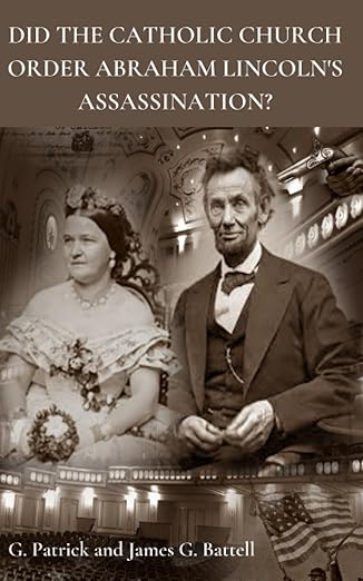 Did The Catholic Church Order Abraham Lincoln's Assassination?: Battell ...