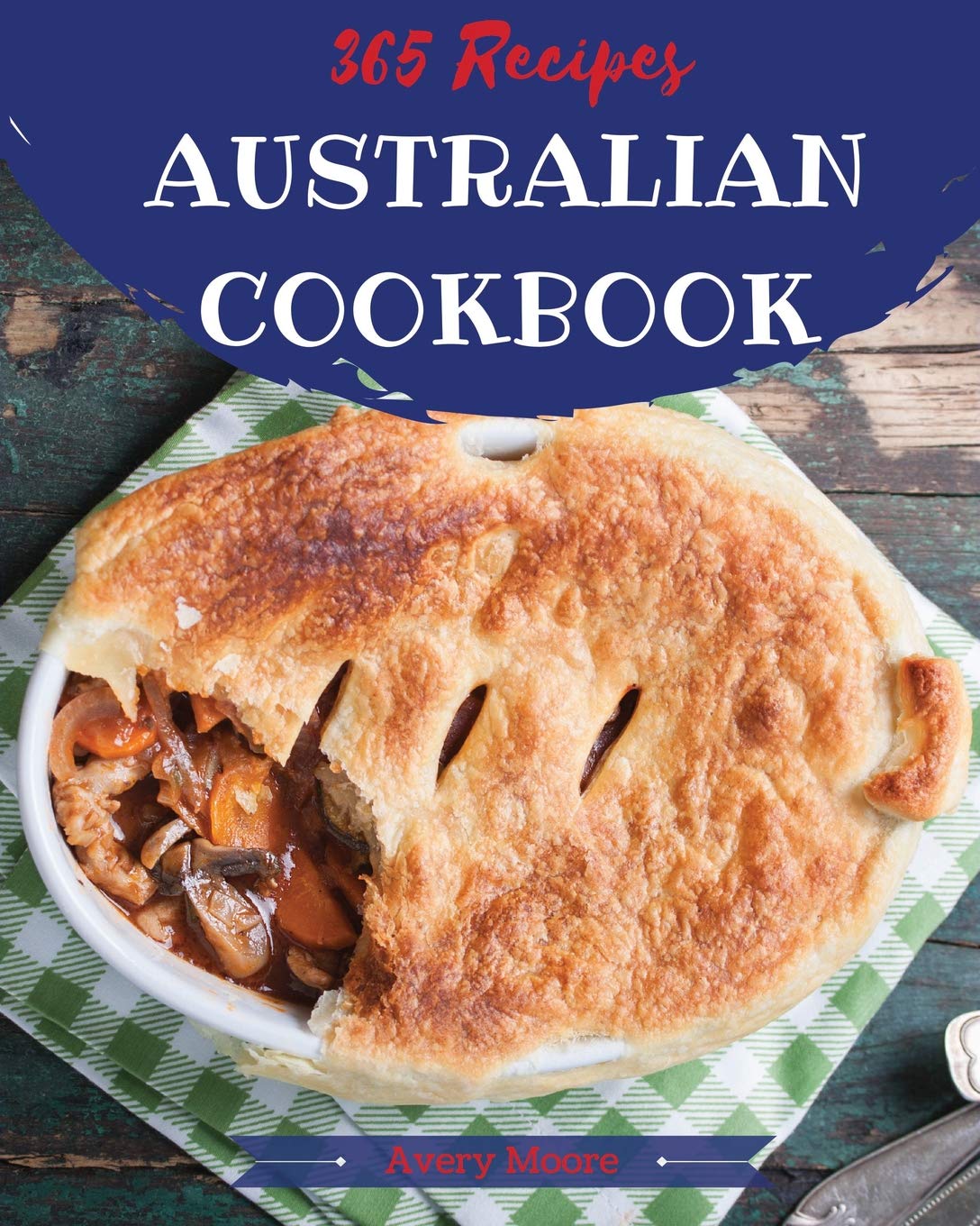 Australian Cookbook 365: Tasting Australian Cuisine Right In Your ...