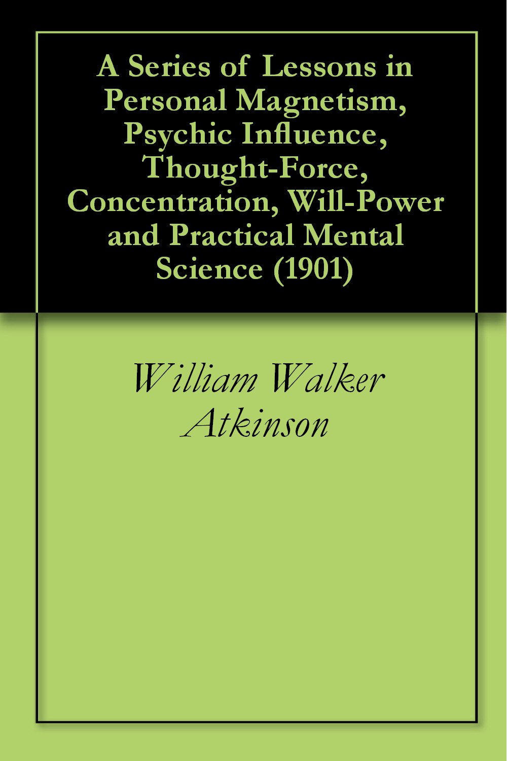 A Series of Lessons in Personal Magnetism, Psychic Influence, Thought ...