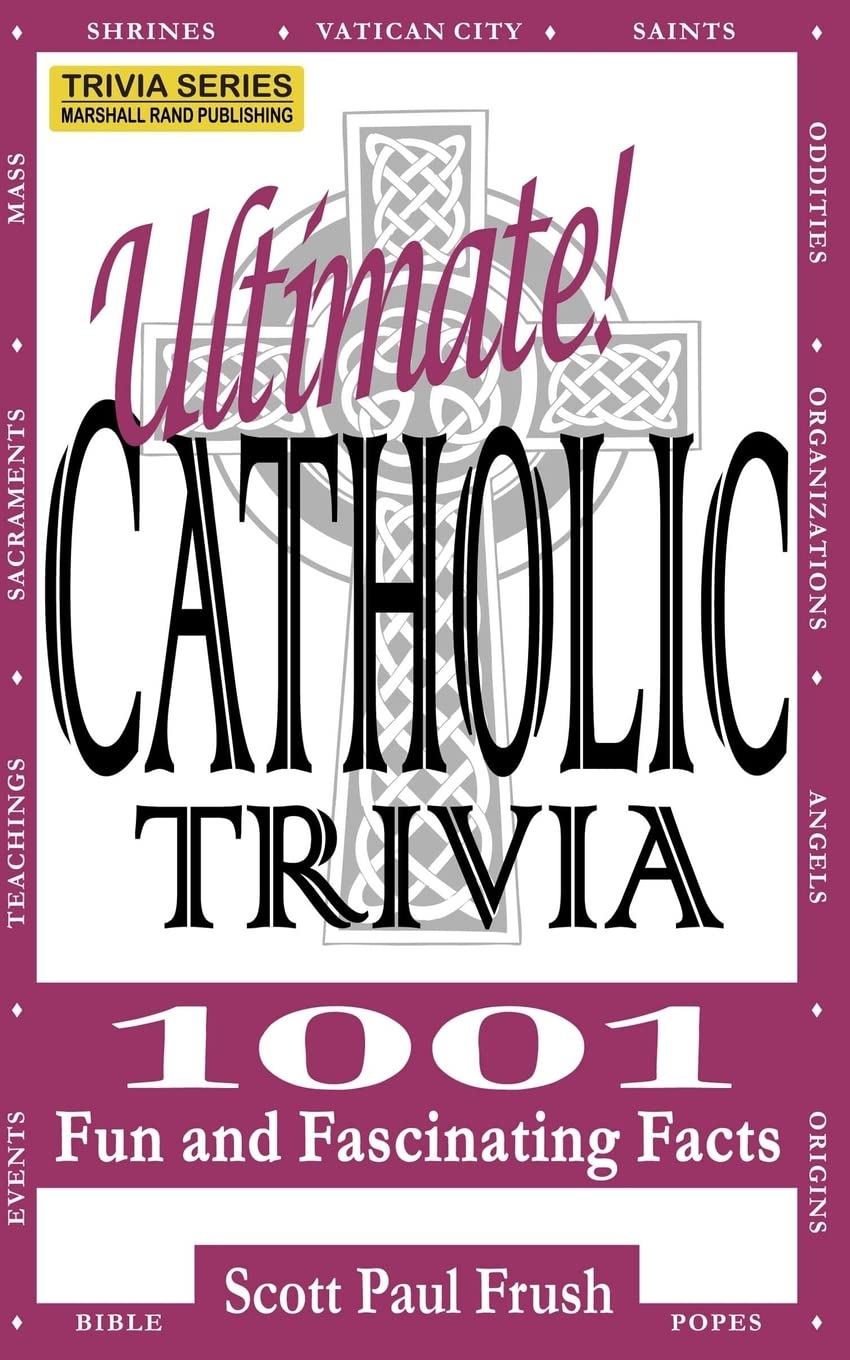 Ultimate Catholic Trivia: 1001 Fun and Fascinating Facts: Frush, Scott ...