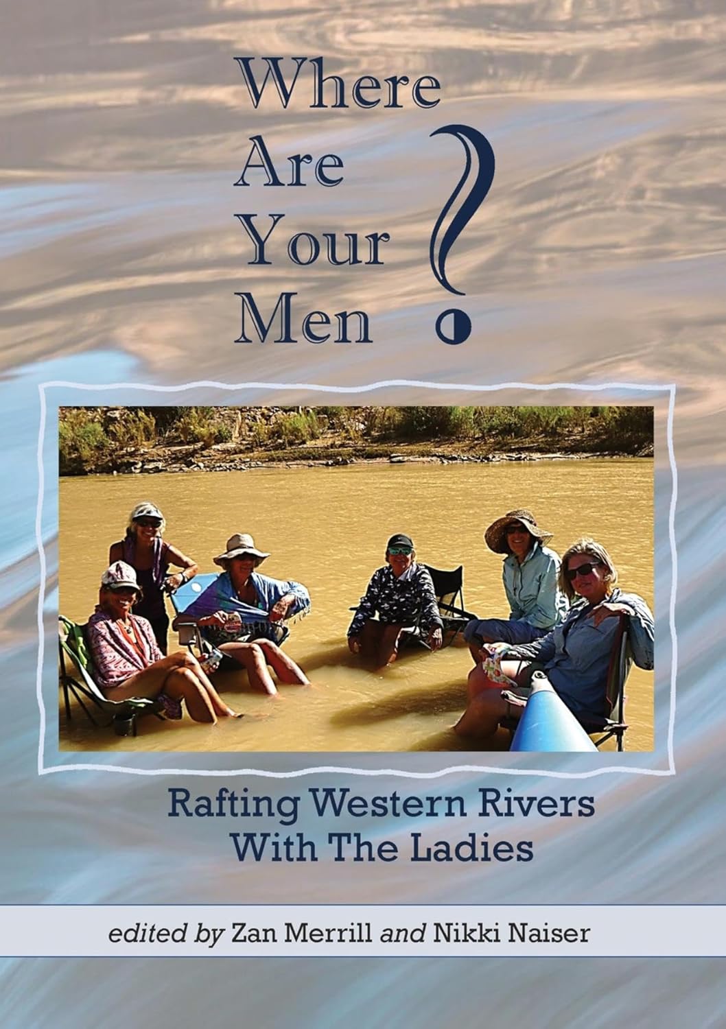 Amazon.com: Where Are Your Men? Rafting Western Rivers With The Ladies eBook : Merrill, Zan ...