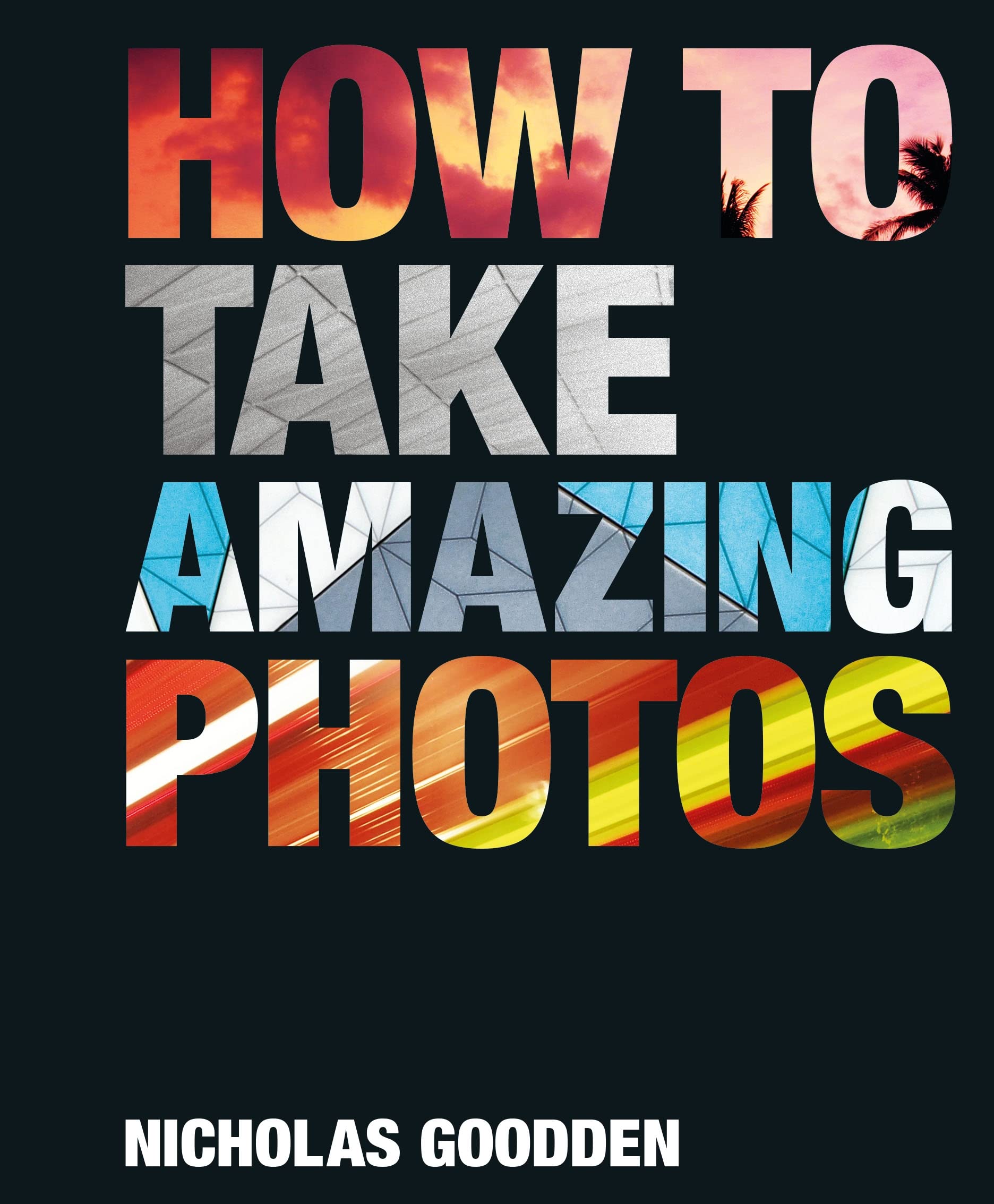 How To Take Amazing Photos: Goodden, Nicholas: 9781912785759: Amazon ...