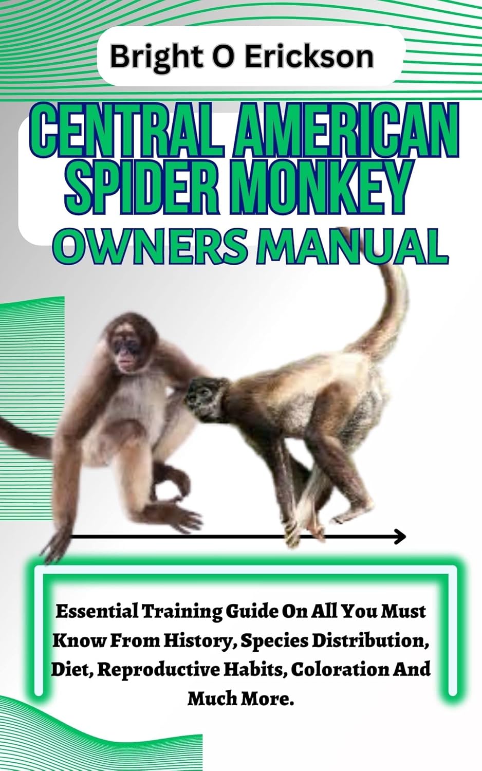 CENTRAL AMERICAN SPIDER MONKEY OWNERS MANUAL: Essential Training Guide ...