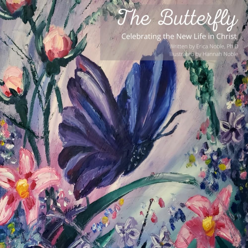 The Butterfly: Celebrating the New Life in Christ: Noble Ph.D., Erica ...
