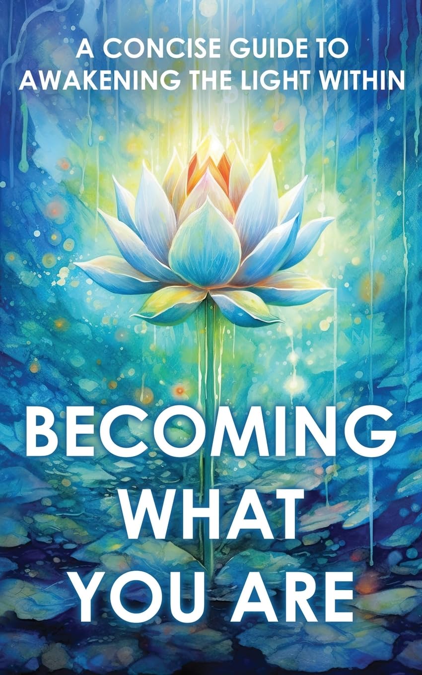 Becoming What You Are: A Concise Guide to Awakening the Light Within ...