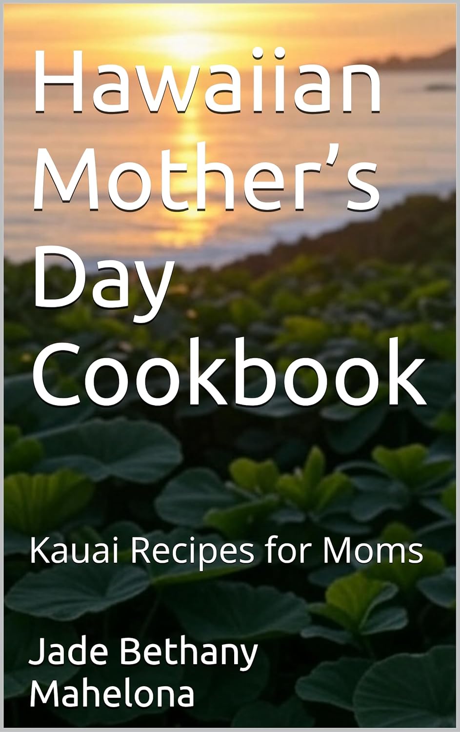 Hawaiian Mother’s Day Cookbook: Kauai Recipes for Moms (cookbooks from ...