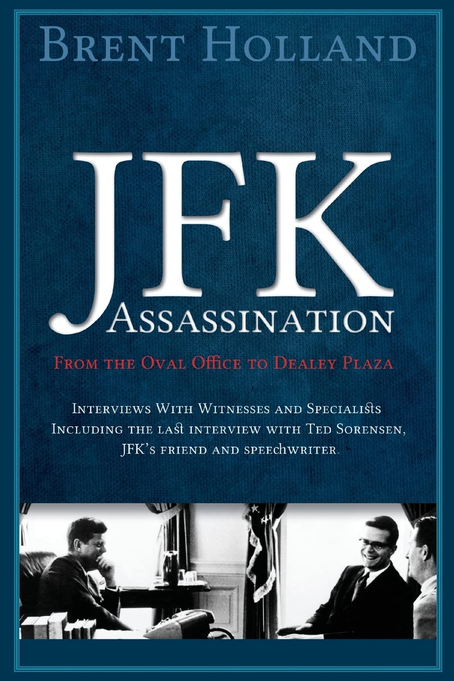 The JFK Assassination from the Oval Office to Dealey Plaza: Holland ...